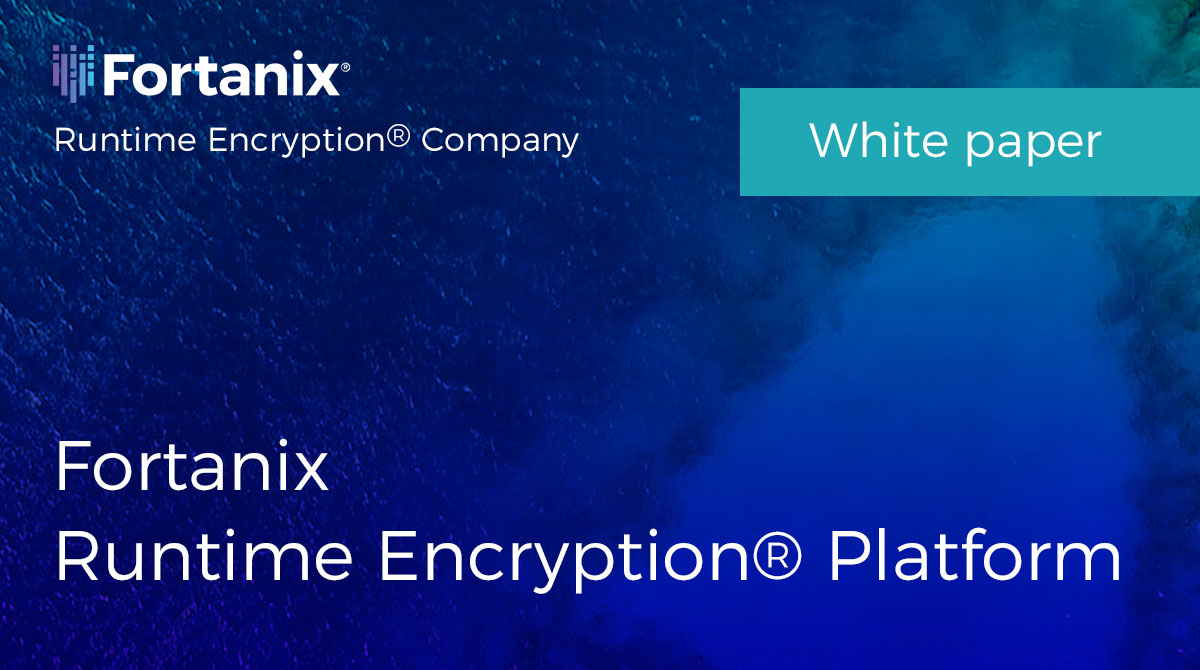 Fortanix Runtime Encryption Platform Whitepaper